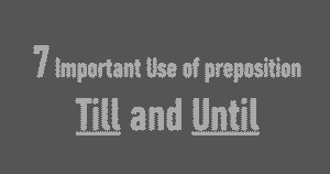 7 Important Use of preposition Till and Until – LovHind